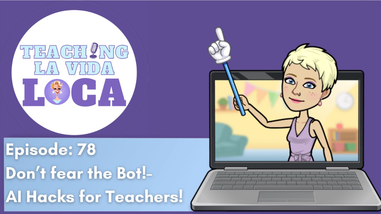 Episode 78: Don't fear the BOT!- AI hacks for teachers!