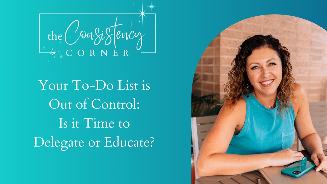 Delegate vs. Educate | The Consistency Corner Podcast Episode 182