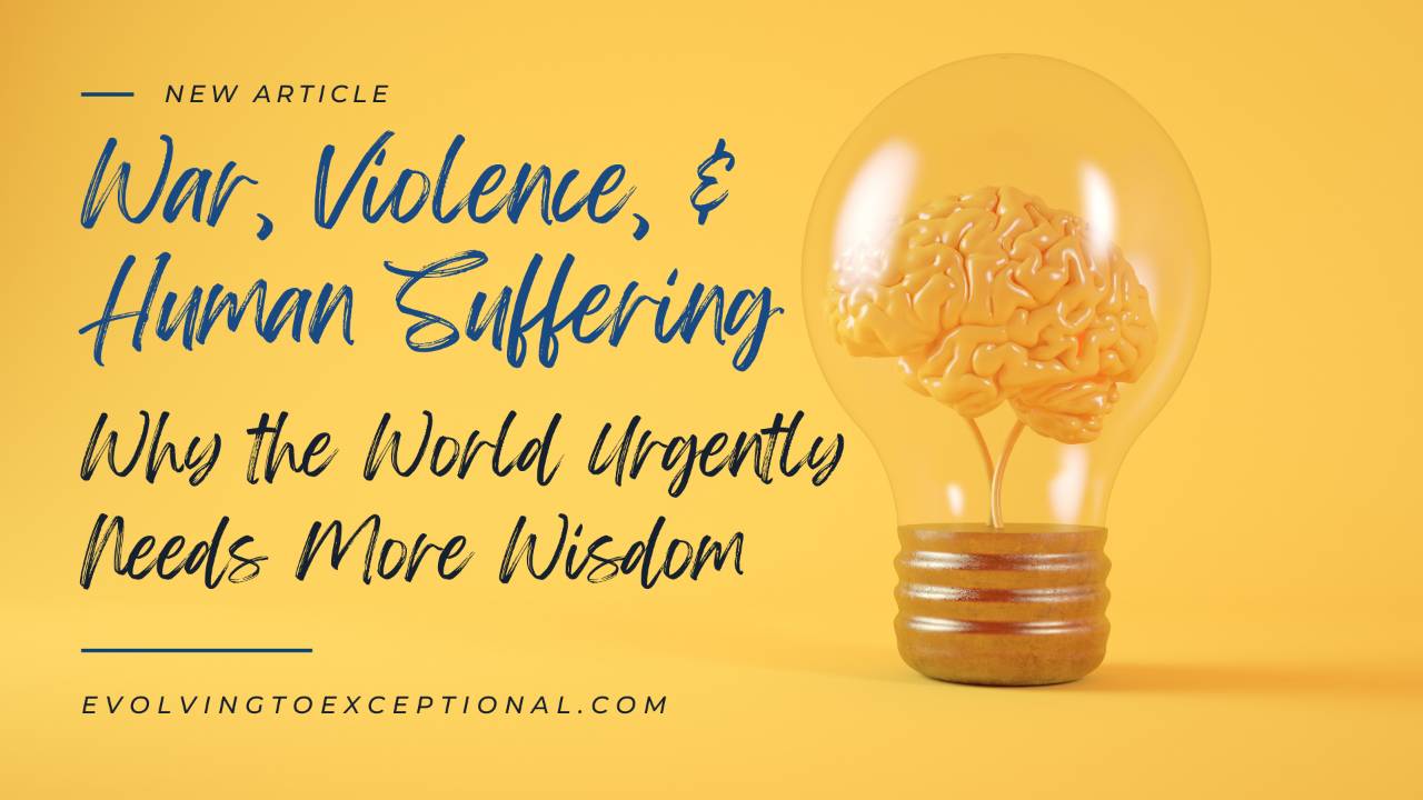 War, Violence & Human Suffering: Why the World Needs More Wisdom