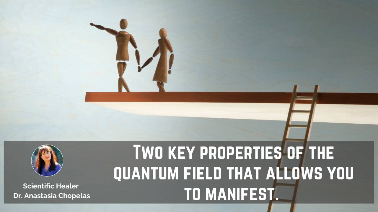Two key properties of the quantum field that allows you to manifest