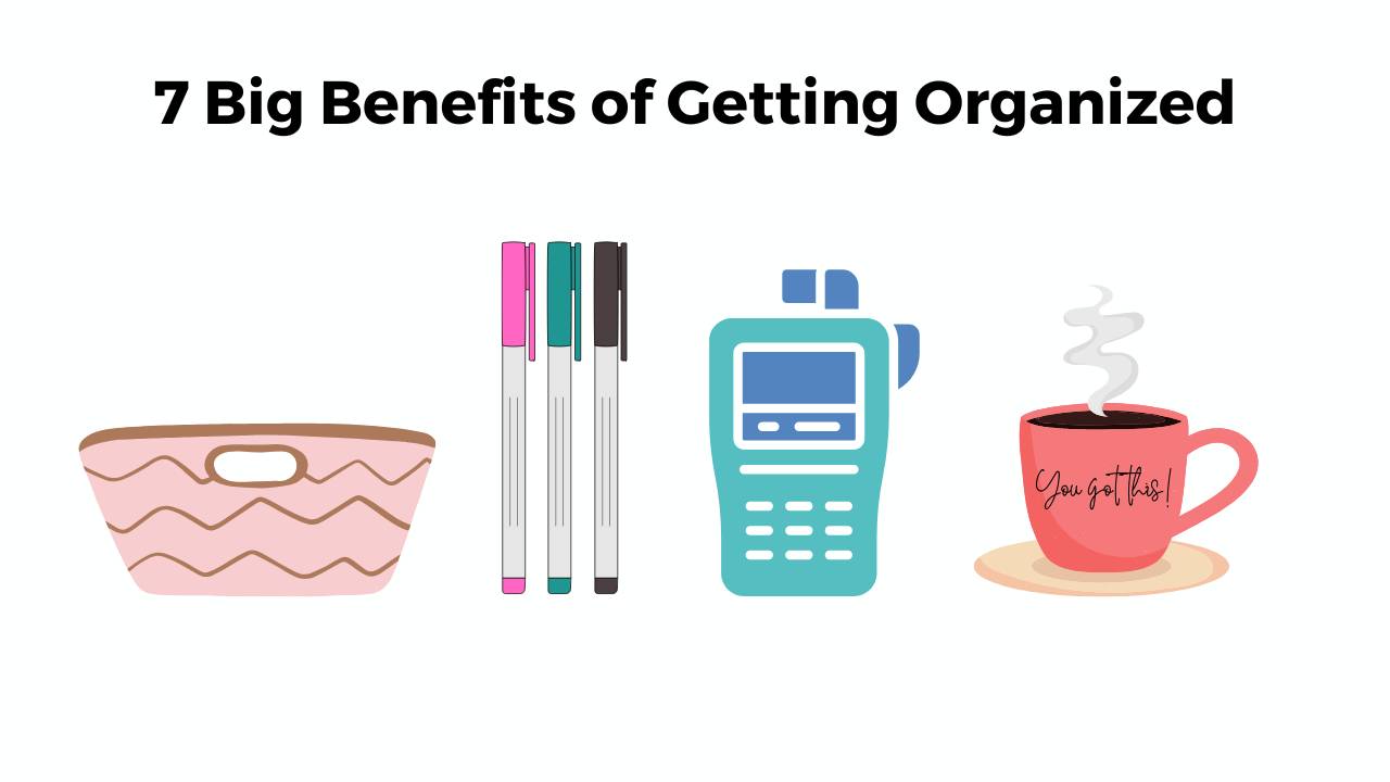7 Big Benefits of Getting Organized