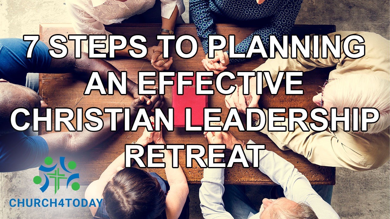 7 Steps to Planning an Effective Christian Leadership Retreat