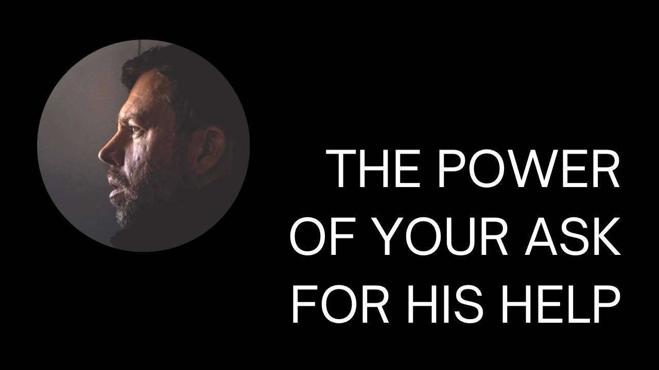 TWLL #37: The Power Of Your Ask For His Help