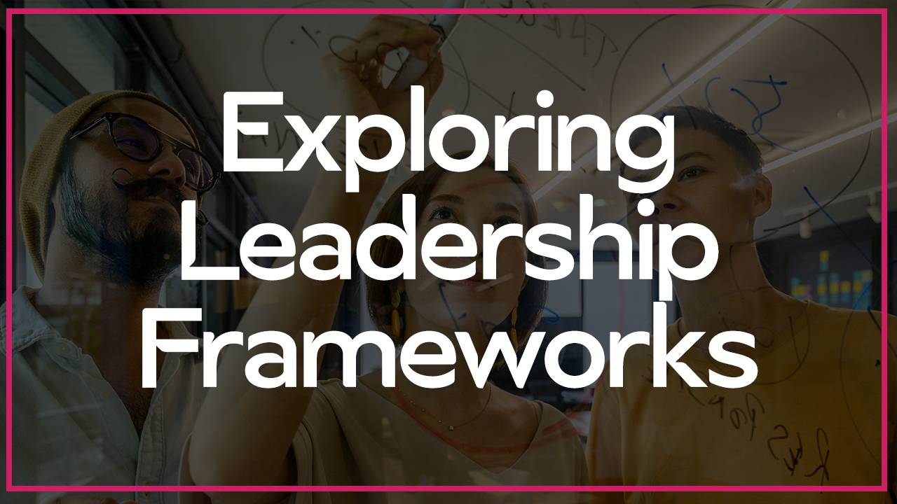 Exploring Leadership Frameworks