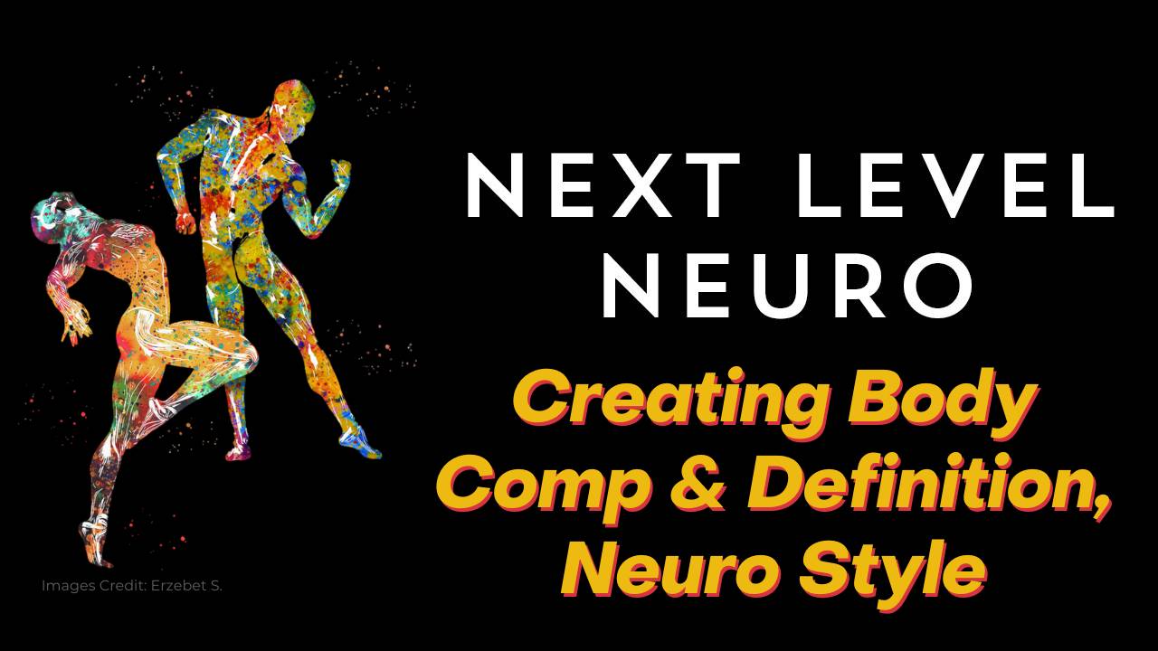 Creating Body Comp and Definition - Neuro Style
