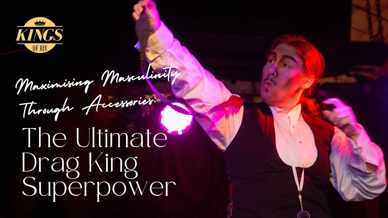 Accessories: The Ultimate Drag King Superpower
