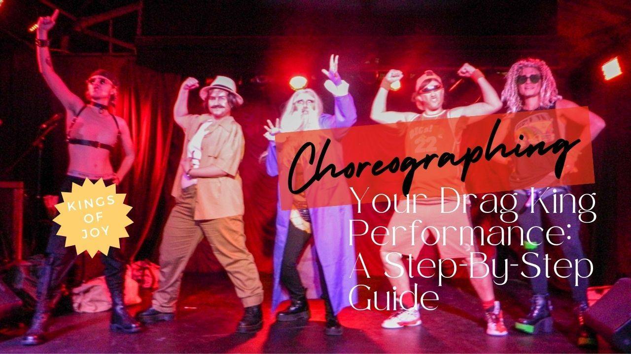 Choreographing Your Drag King Performance: A Step-By-Step Guide