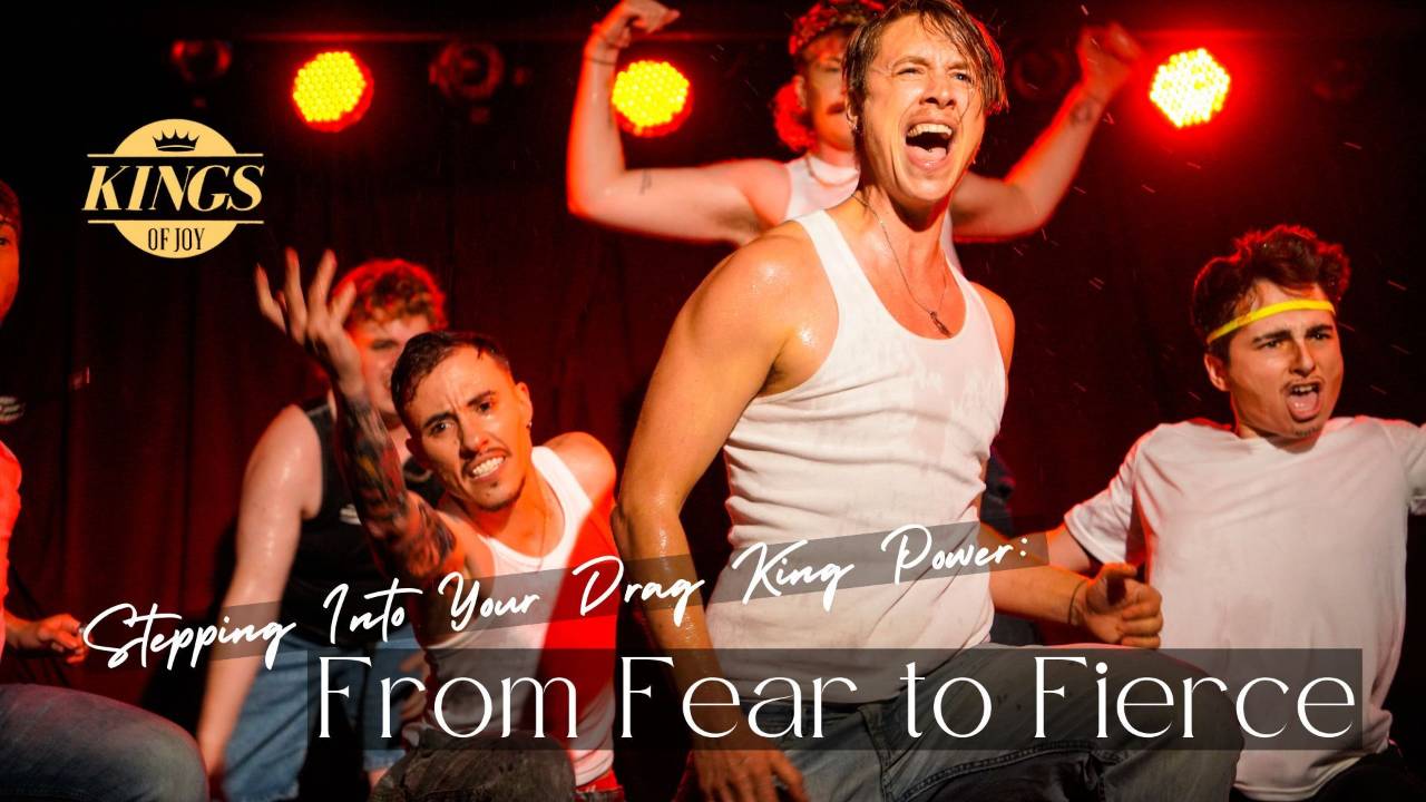 Stepping Into Your Drag King Power: From Fear to Fierce