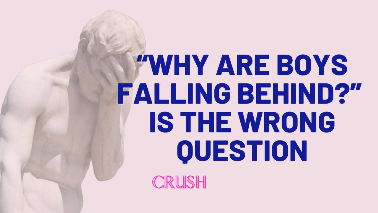 “Why Are Boys Falling Behind?” Is the Wrong Question