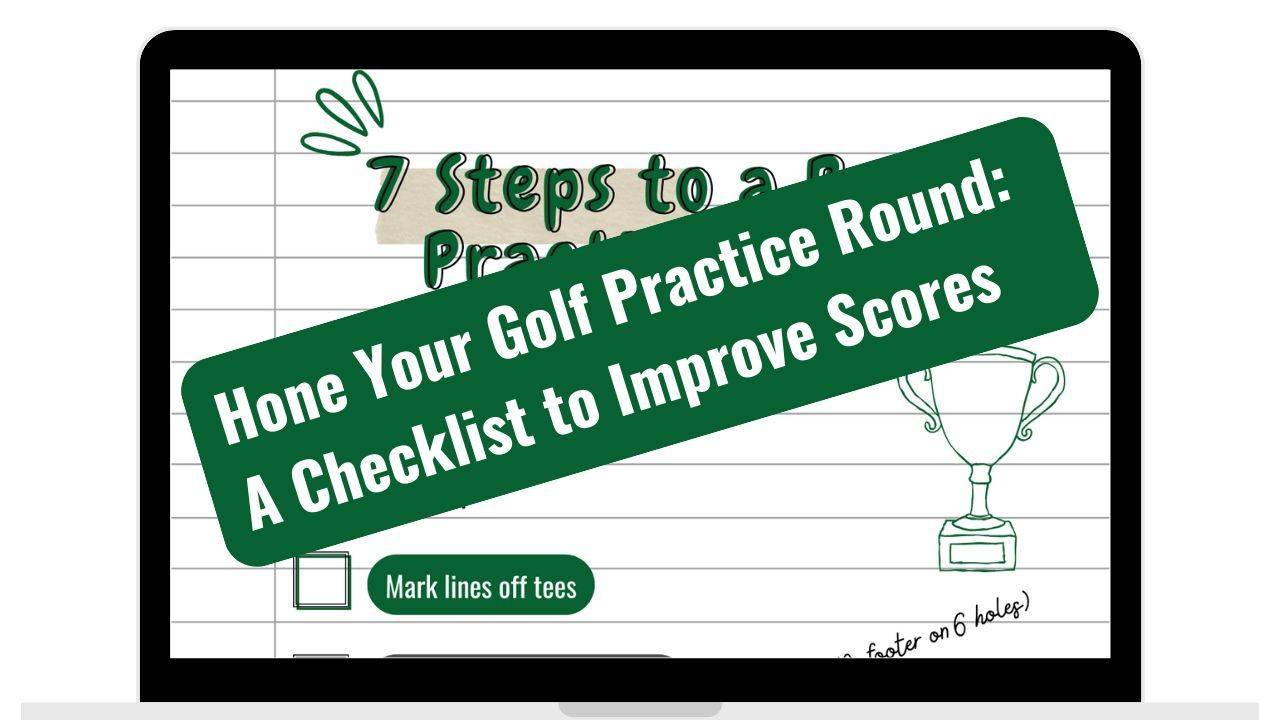 Hone Your Golf Practice Round: A Checklist to Improve Scores