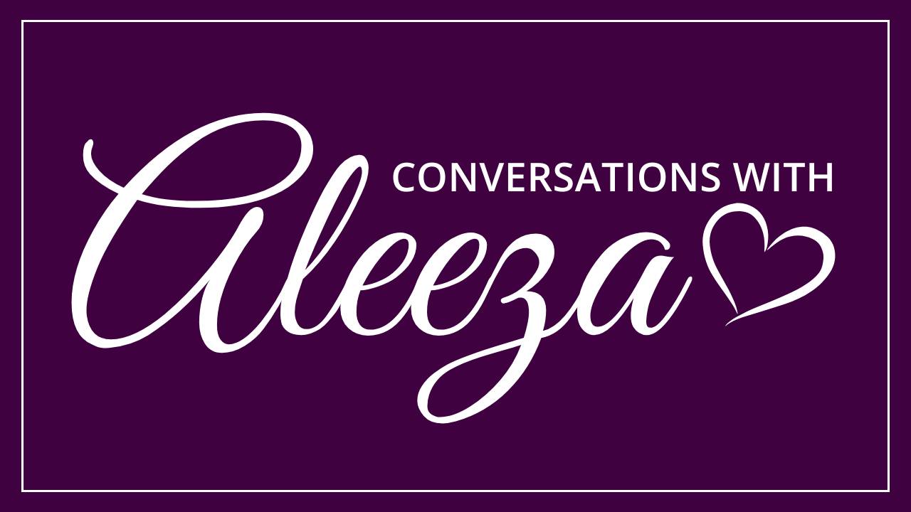 Conversations with Aleeza
