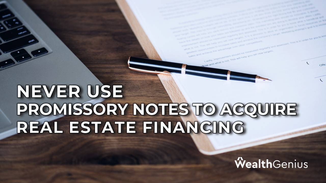 Never Use Promissory Notes to Acquire Real Estate Financing