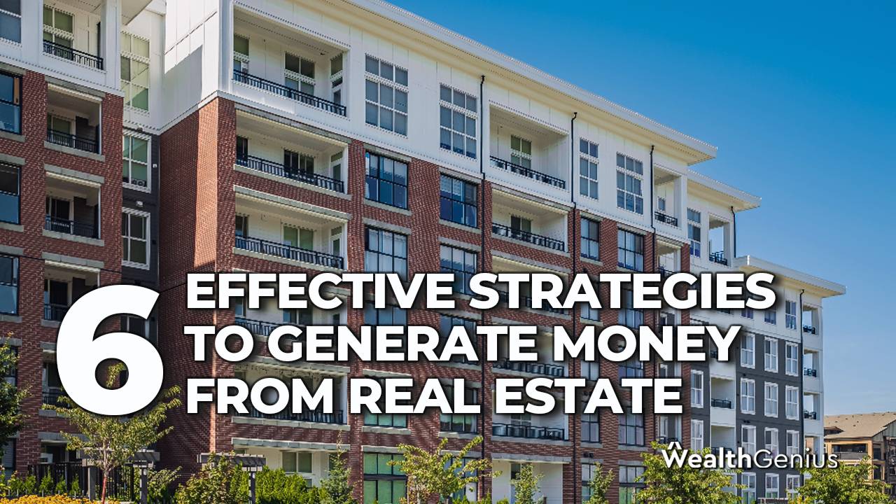 6 Effective Strategies to Generate Money from Real Estate