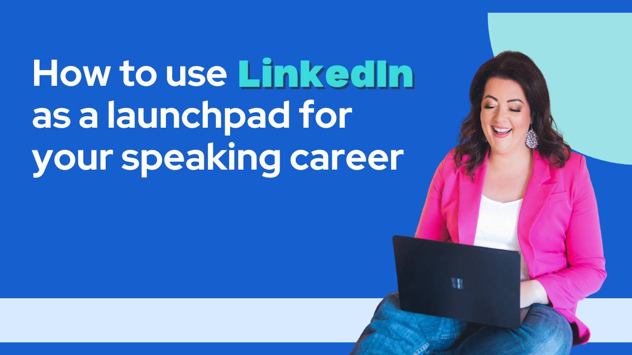 How to use LinkedIn as a launchpad for your speaking career
