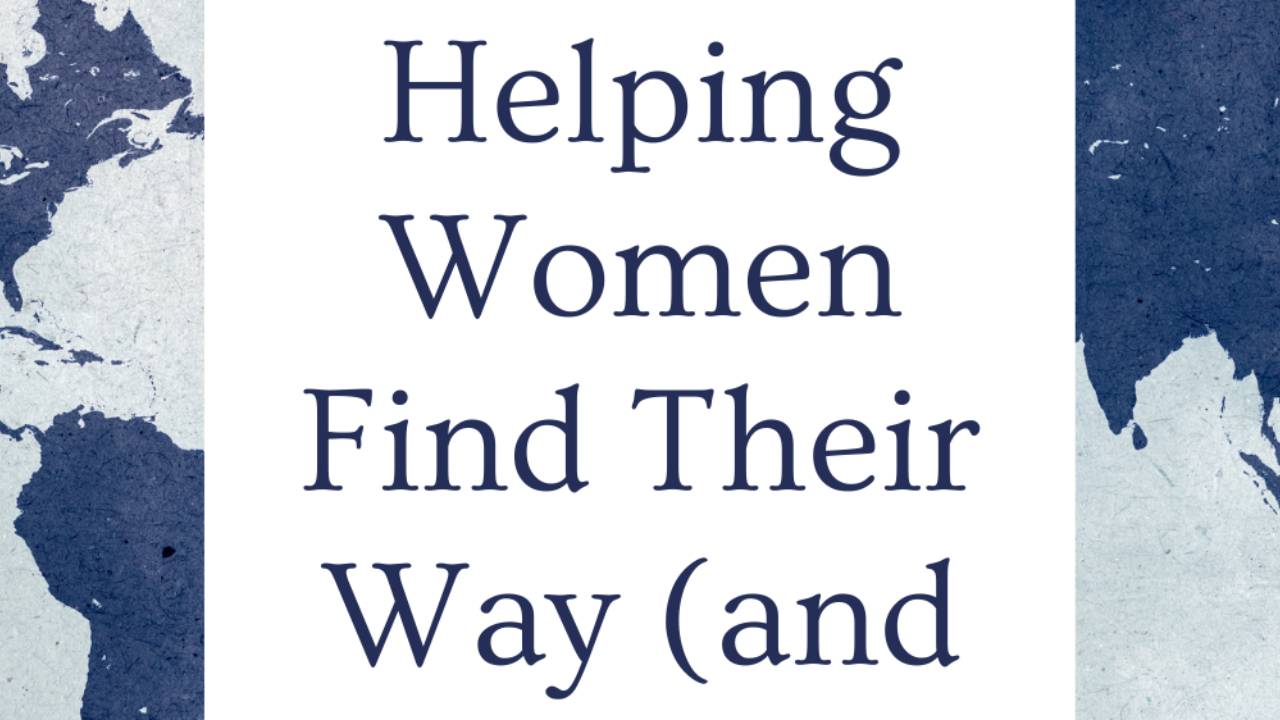 Helping Women Find Their Way (and me, too)