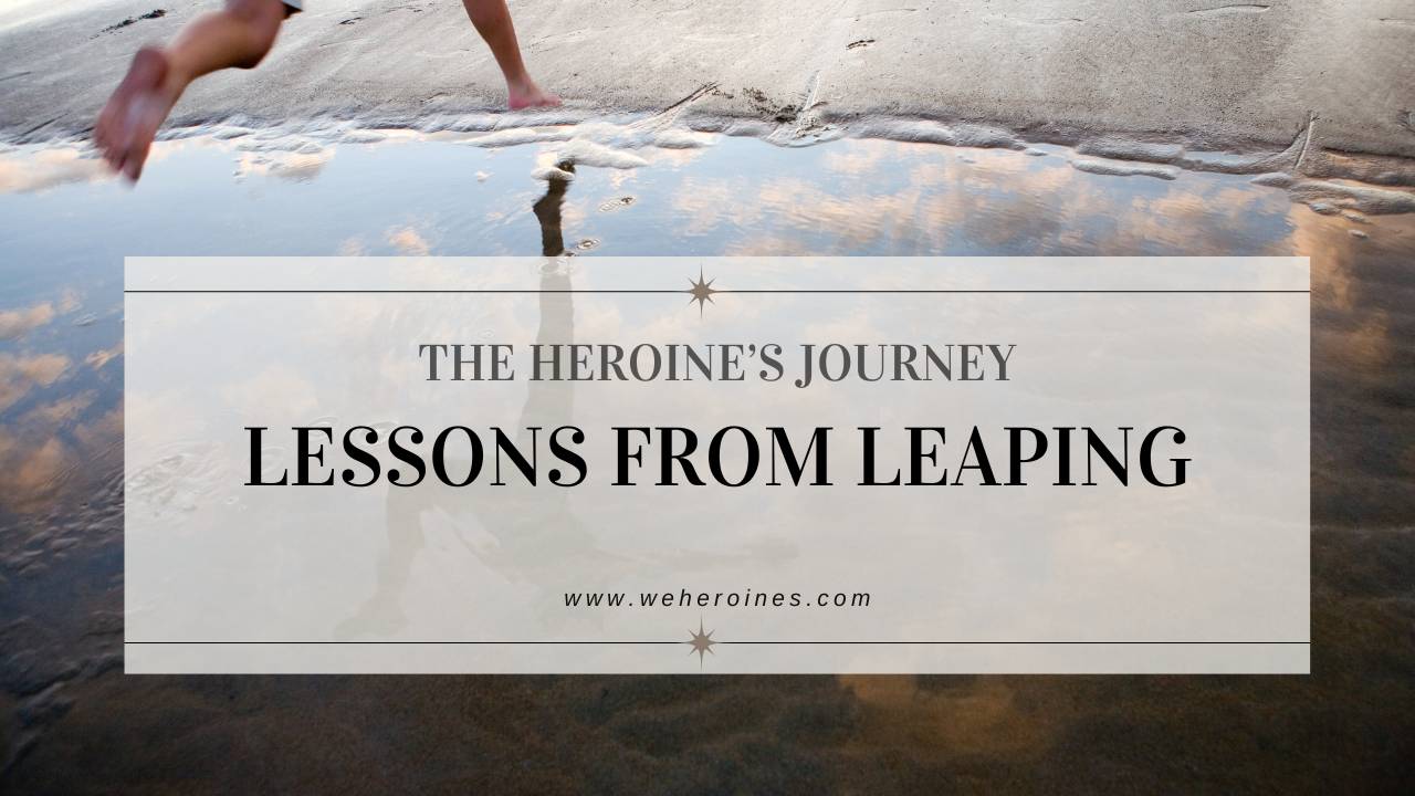 The Heroine's Journey; Lessons From Leaping