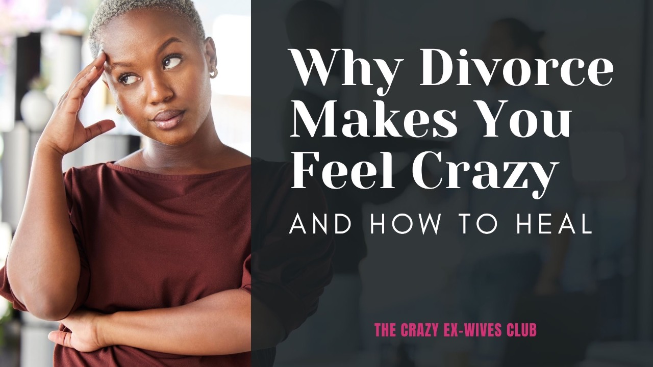Why Divorce Makes You Feel Crazy (and How to Heal)
