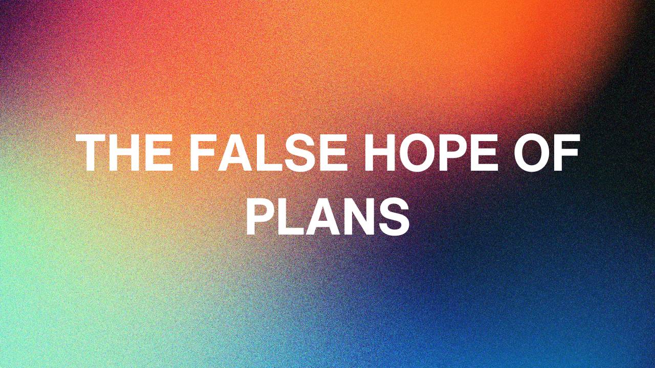 The False Hope of Plans