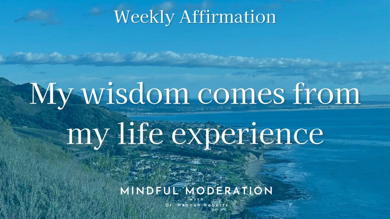 Abundance: My wisdom comes from my life experience.