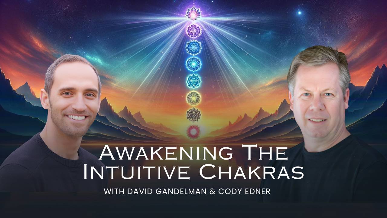 Awakening The Intuitive Chakras with David Gandelman and Cody Edner