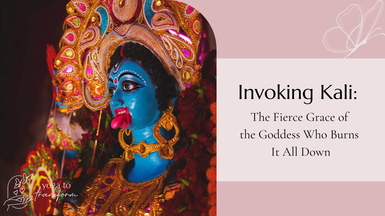 Invoking Kali: The Fierce Grace of the Goddess Who Burns It All Down