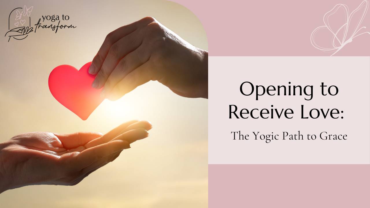 Opening to Receive Love: The Yogic Path to Grace
