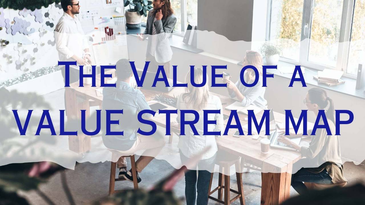 The Value of a Value Stream Map (VSM)