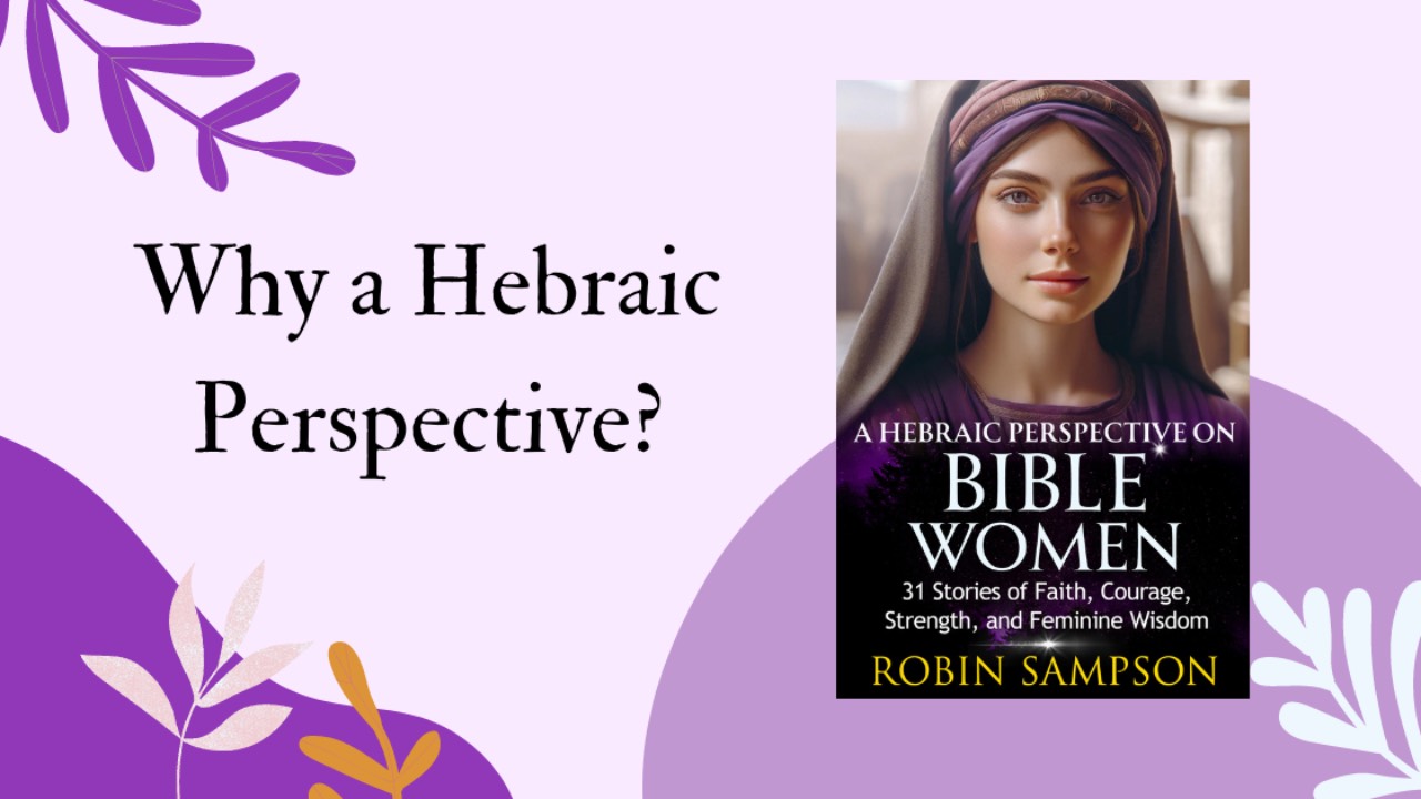 Bible Women: Why a Hebraic Perspective?