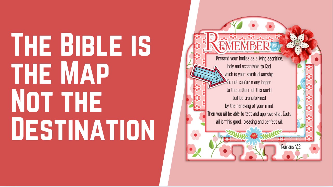 The Bible is the Map Not the Destination