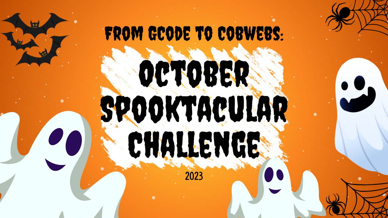 From GCodes to Cobwebs: October Spooktacular Challenge