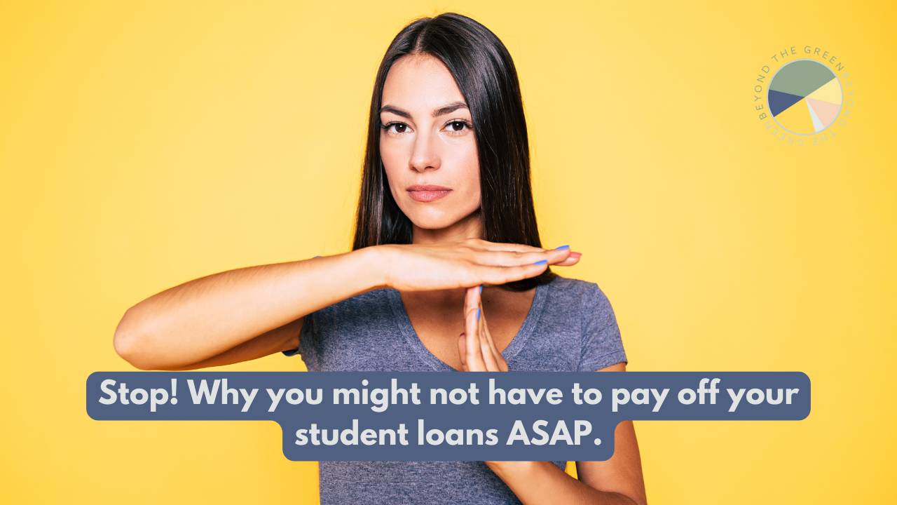 Stop! Why you might not have to pay off your student loans ASAP.
