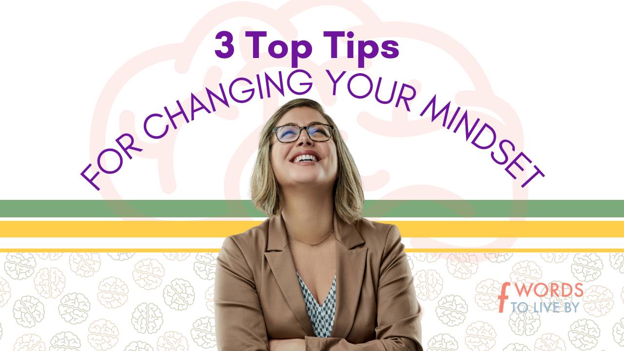 3 Top Tips for Changing Your Mindset