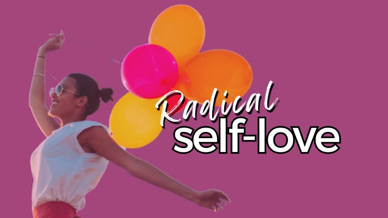 Why is Radical Self Love More Essential Than Ever Right Now?
