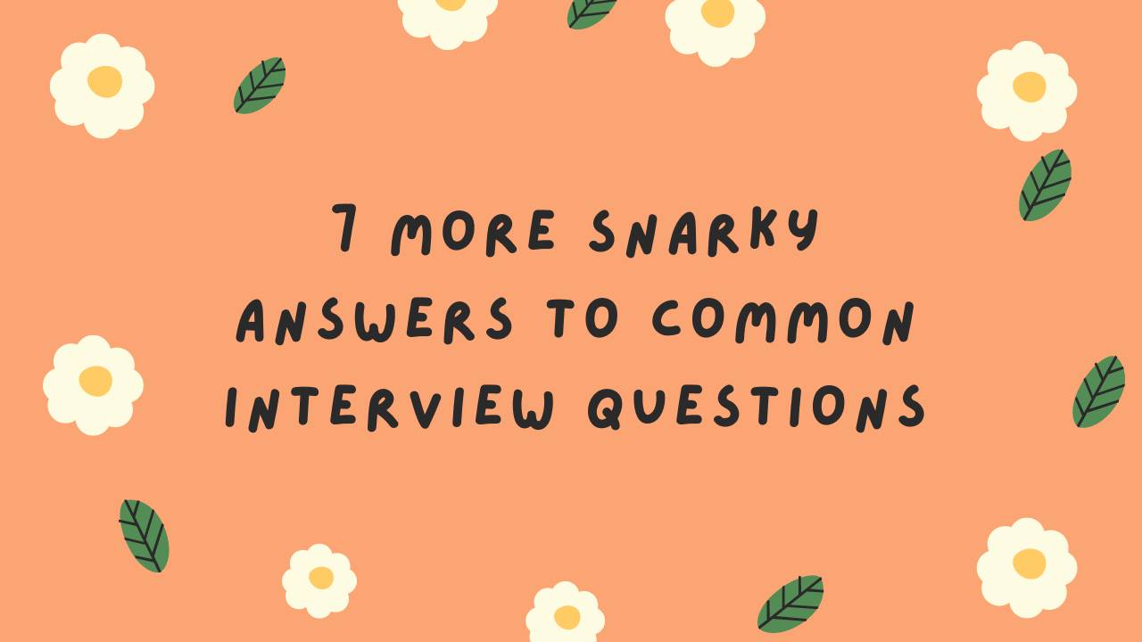7 More Snarky Answers to Common Interview Questions