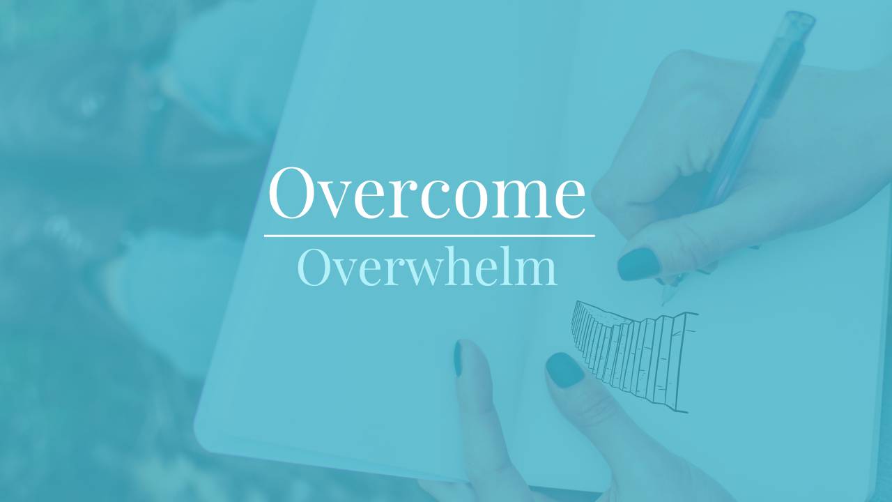 Learn How to Overcome Overwhelm