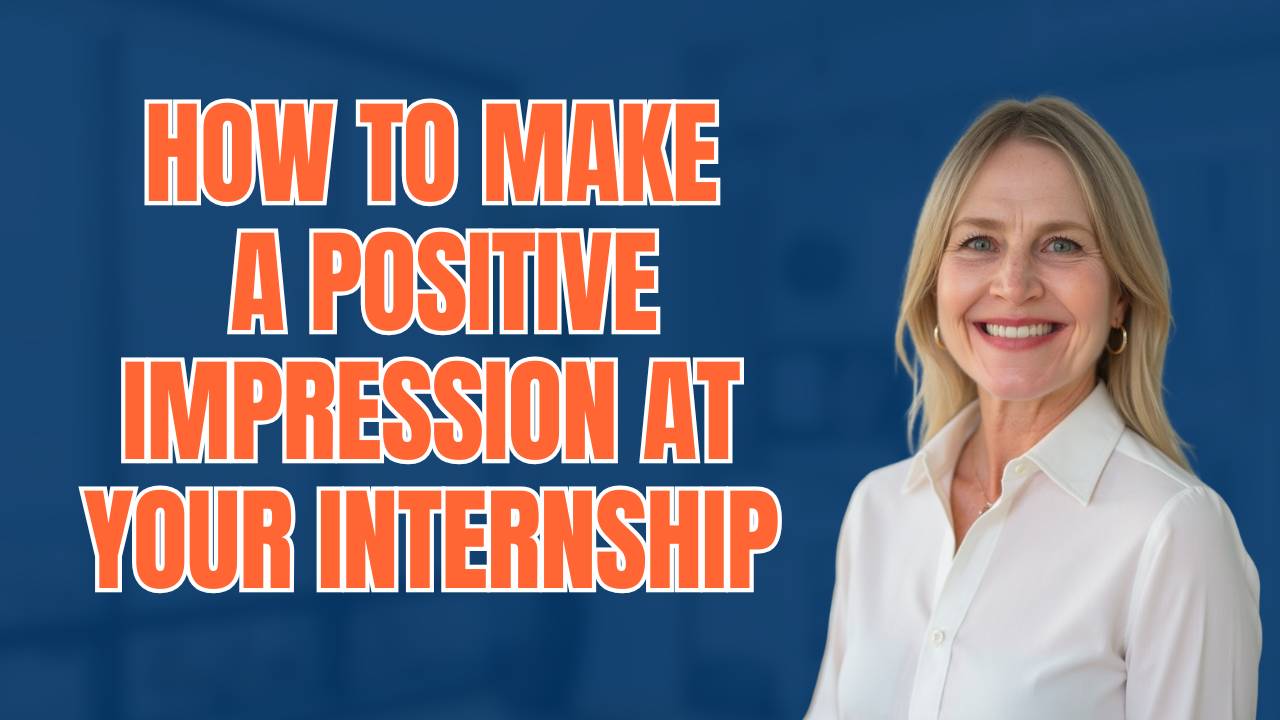 How To Make A Positive Impression At Your New Internship Or Job