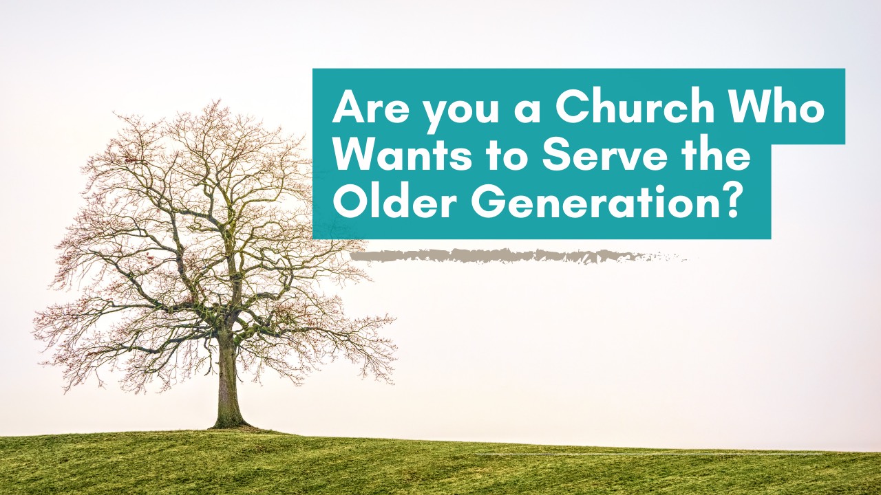 Are you a Church Who Wants to Serve the Older Generation?