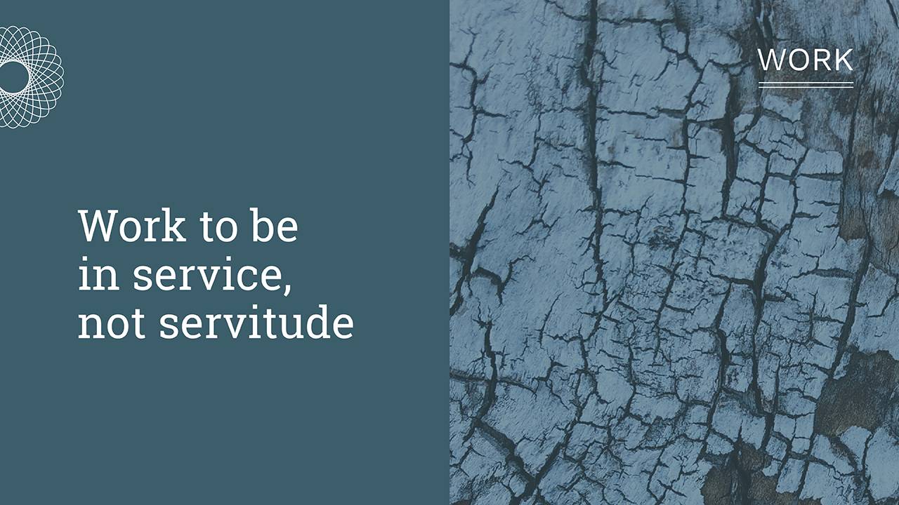 Work to be in service, not servitude