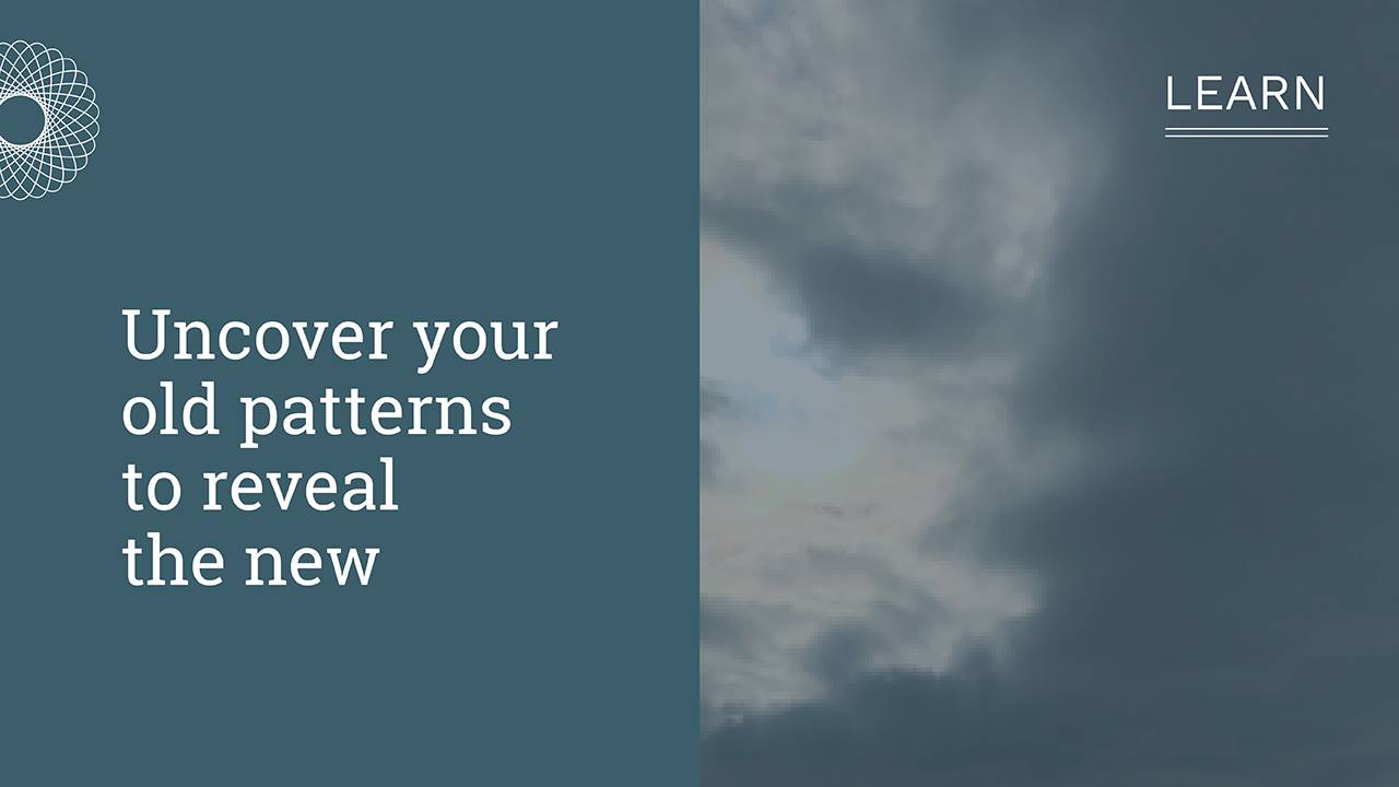Uncover your old patterns to reveal the new
