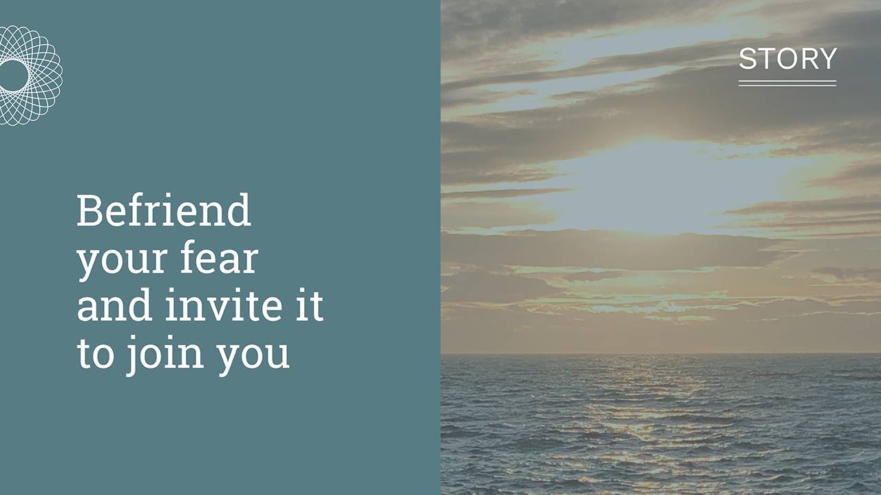 Befriend your fear and invite it to join you