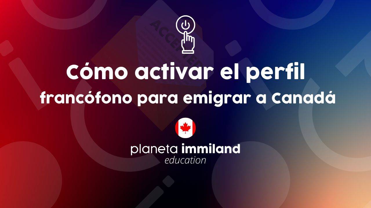 Cómo activar el perfil francófono para emigrar a Canadá