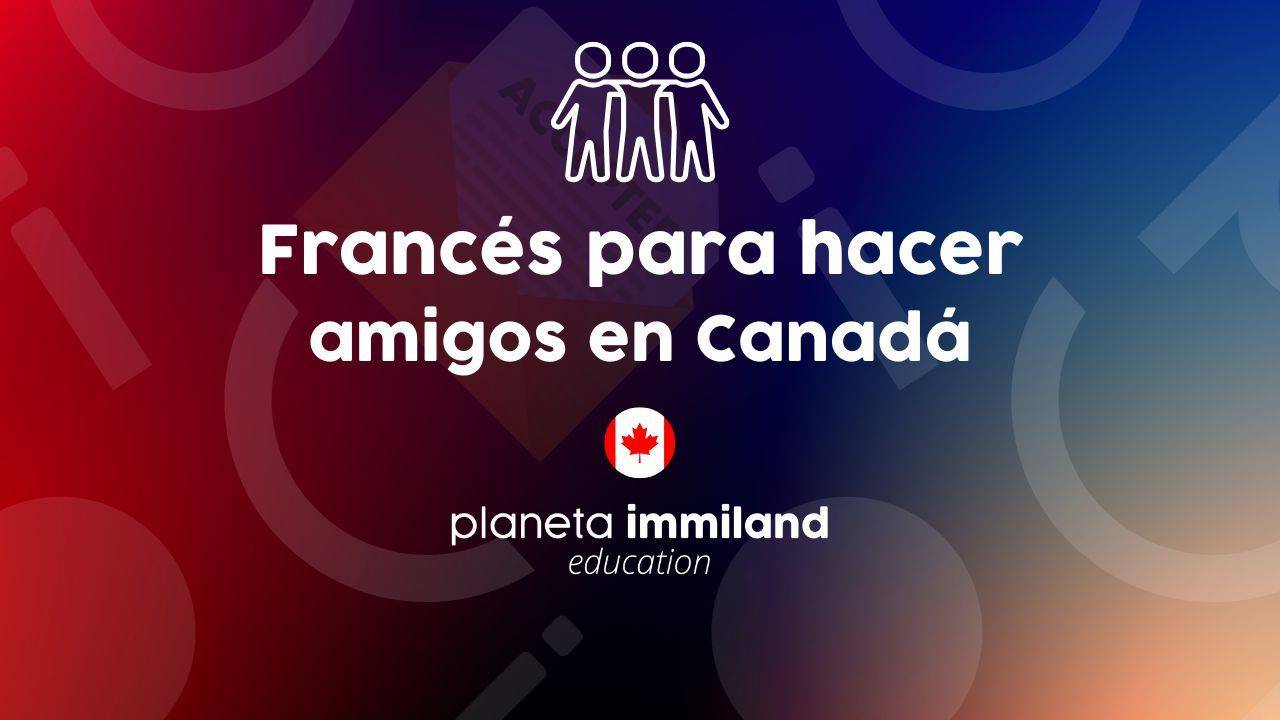 Hablar francés para hacer amigos e integrarse a la vida en Canadá