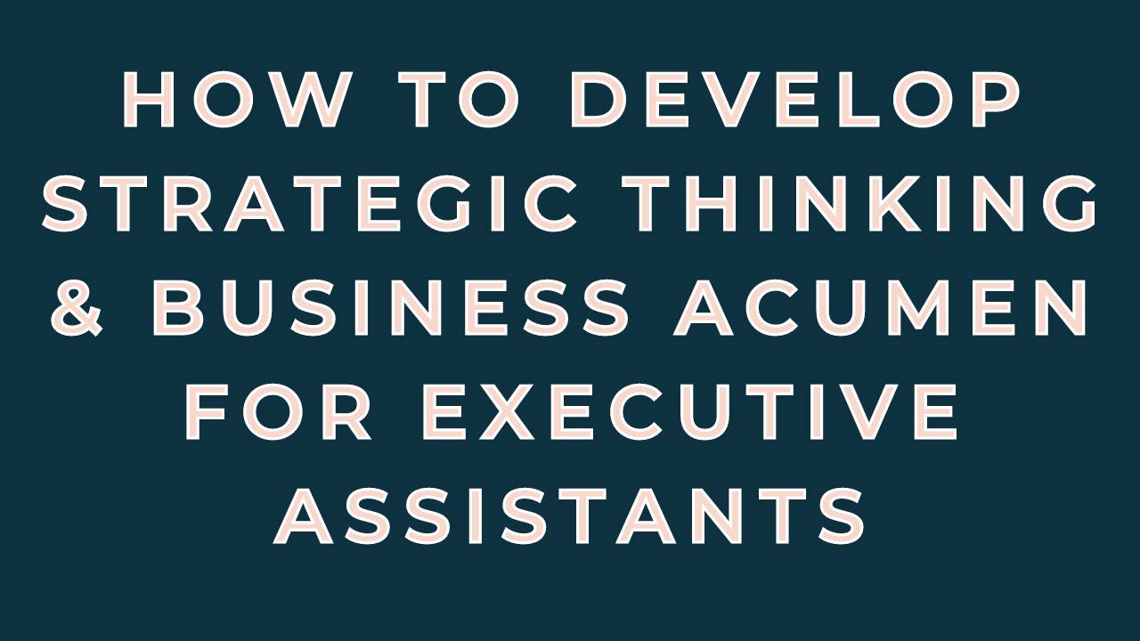 How To Develop Strategic Thinking & Business Acumen for EAs