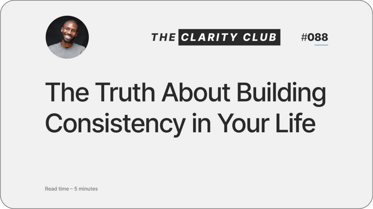 The Truth About Building Consistency in Your Life | Clarity Club