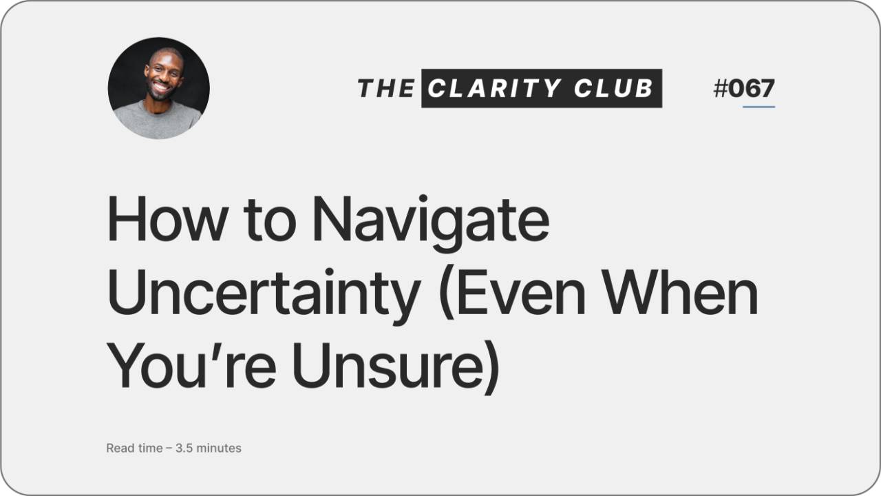 How to Navigate Uncertainty (Even When You’re Unsure) | Clarity Club
