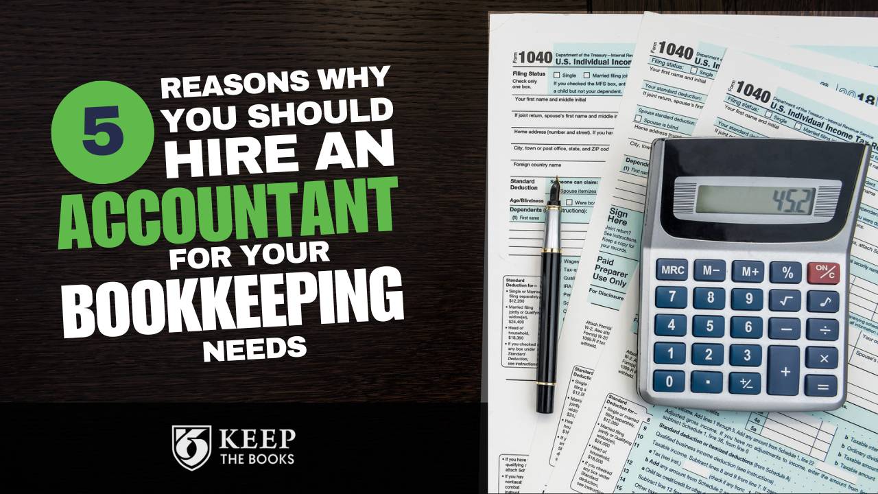 5 Reasons Why You Should Hire an Accountant for Your Bookkeeping Needs
