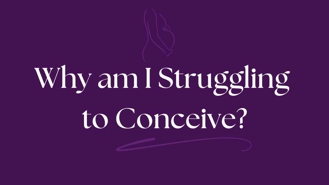 Why am I Struggling to Conceive?