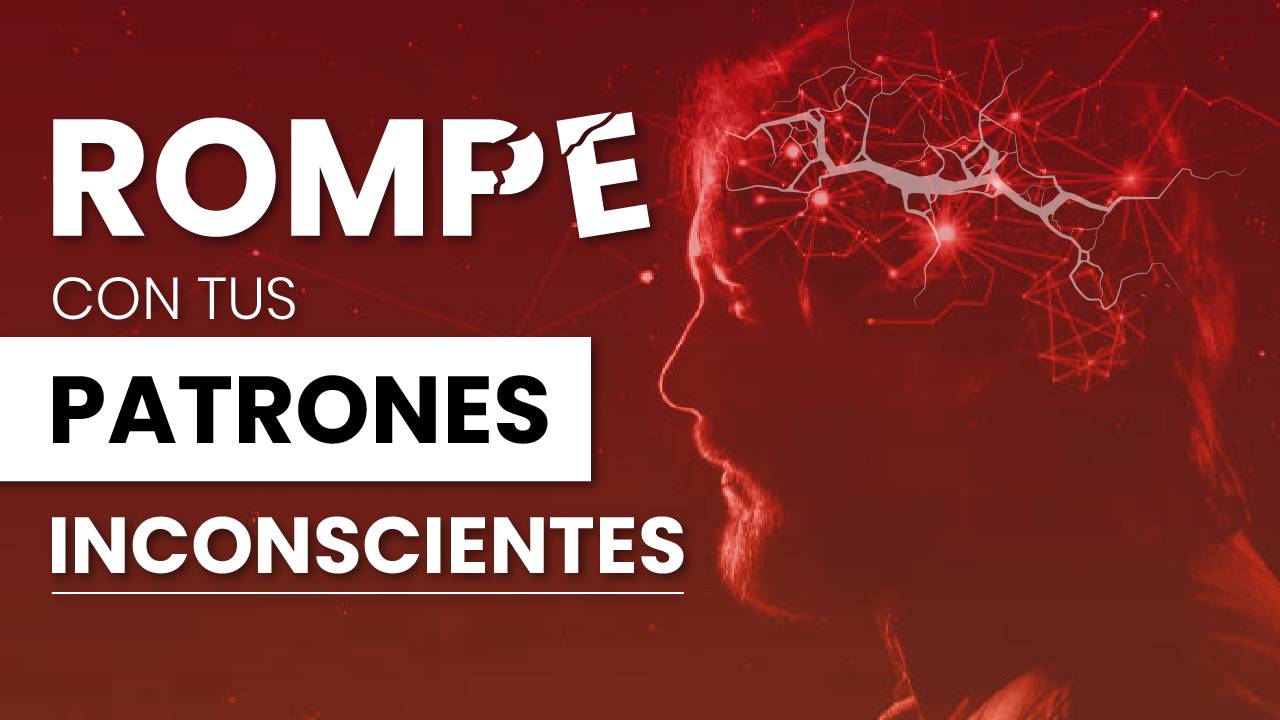 Rompe con tus patrones inconscientes - 2023