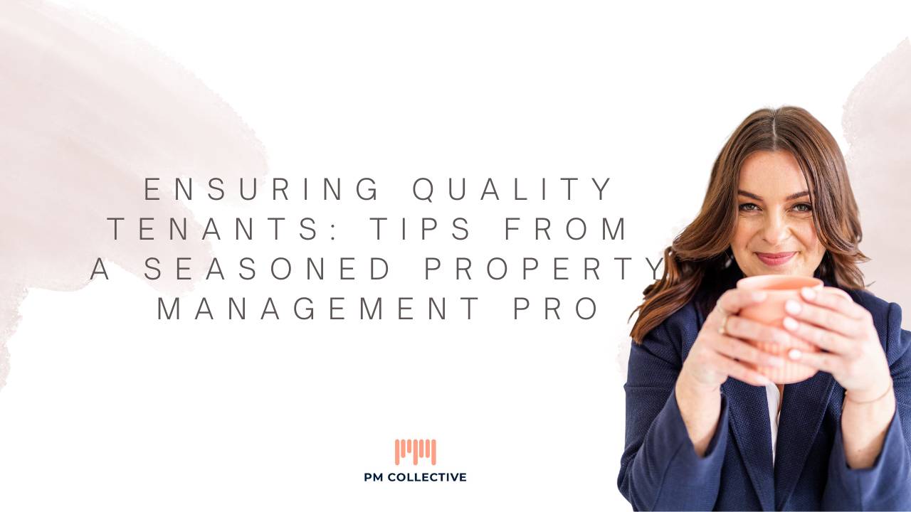 Ensuring Quality Tenants: Tips from a Seasoned Property Management Pro