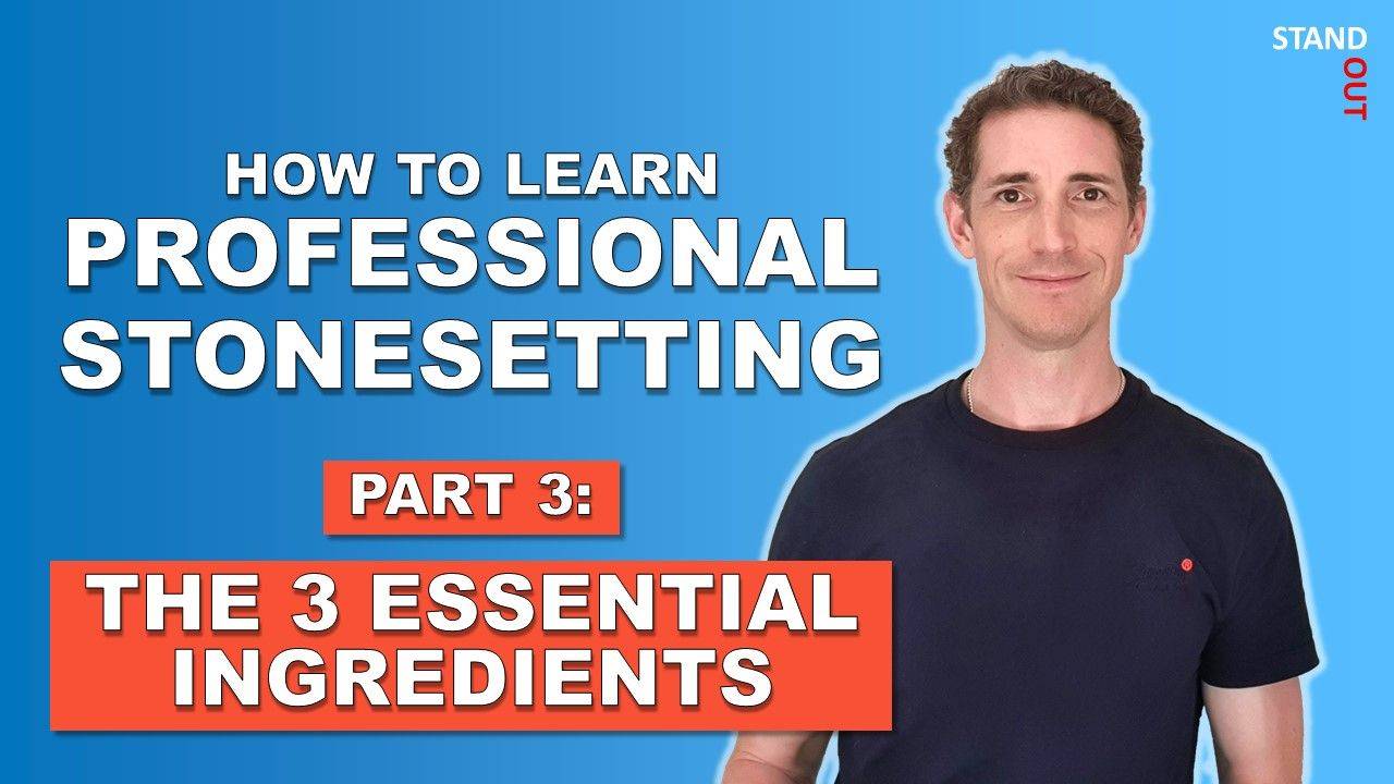 How to learn professional stonesetting Part 3: 3 Essential Ingredients